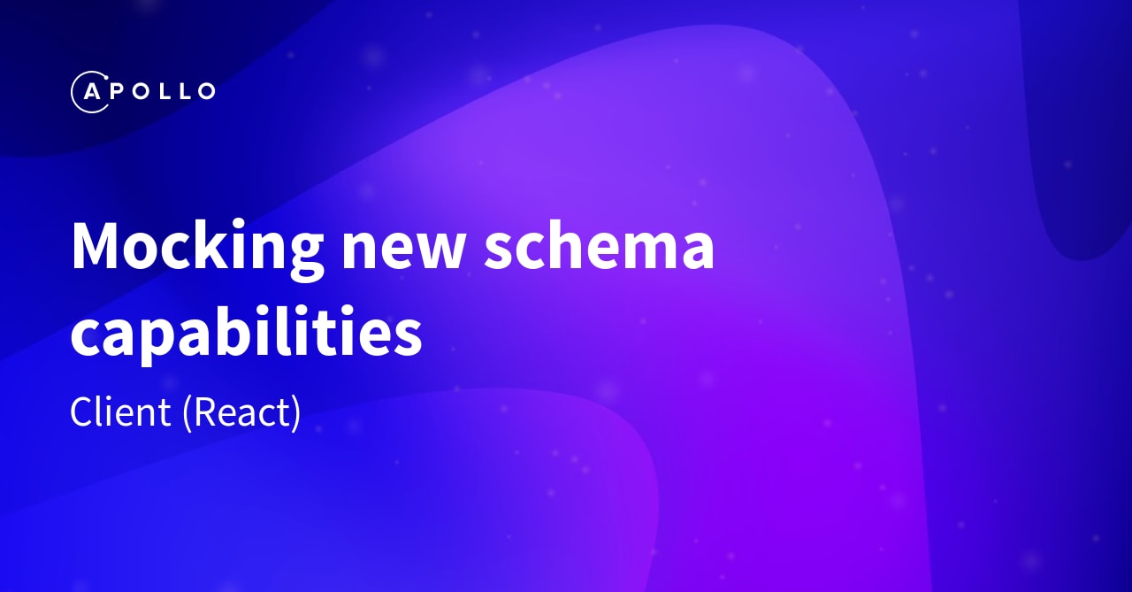 Mocking New Schema Capabilities Apollo Graphql Docs